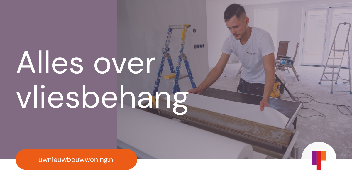 Alles over vliesbehang | Uwnieuwbouwwoning.nl